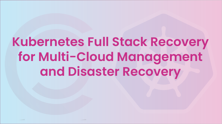 Kubernetes Full Stack Recovery for Multi-Cloud Management and Disaster ...